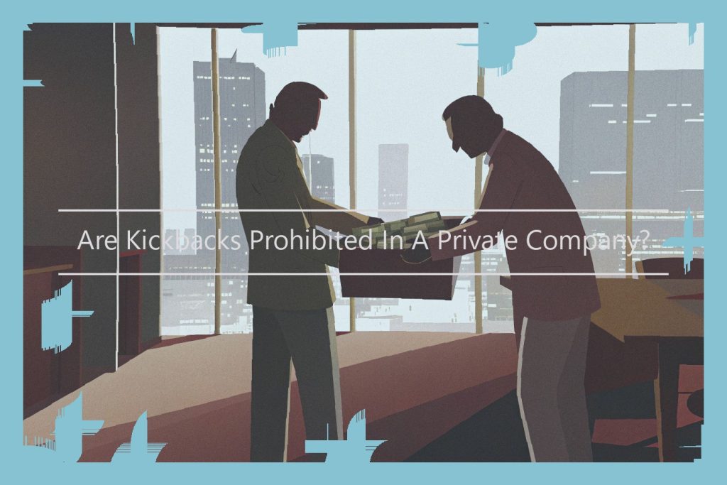 Are Kickbacks Prohibited In A Private Company? - Lawful Steps