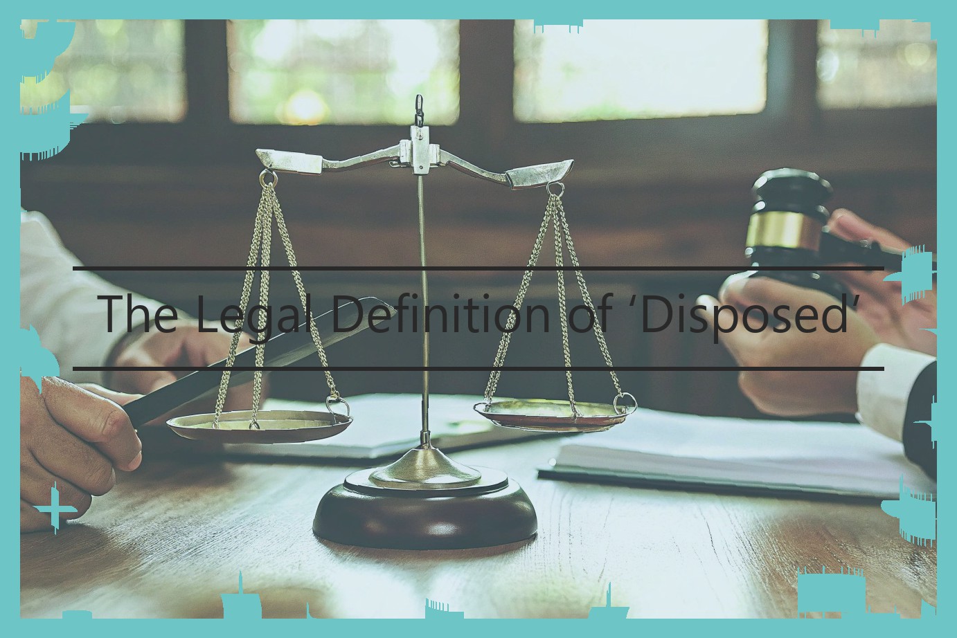 The Legal Definition of ‘Disposed’ - Lawful Steps